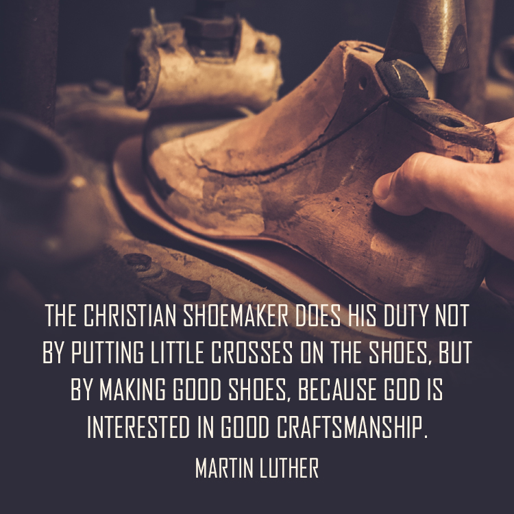 The Christian shoemaker does his duty not by putting little crosses on ...